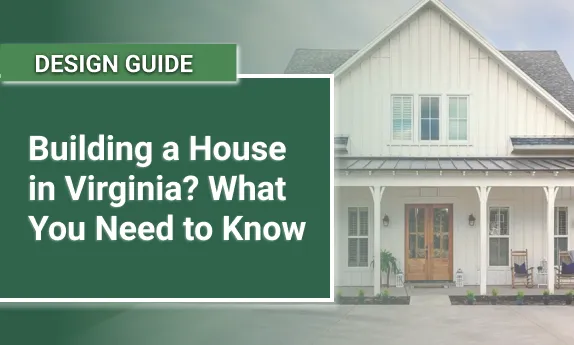 Building a House in Virginia? What You Need to Know